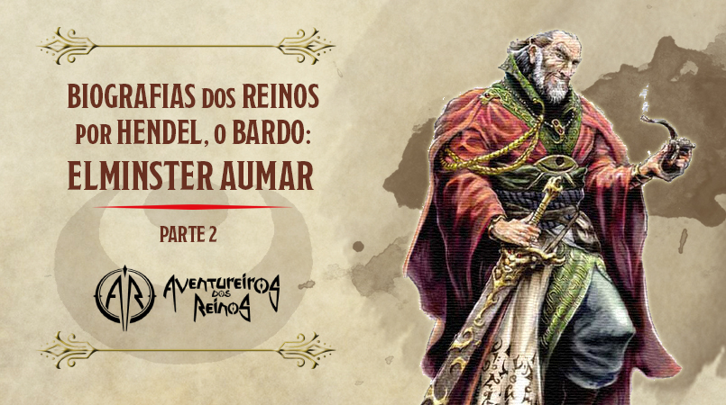 Biografias dos Reinos - Elminster Aumar, Parte 2 – Aventureiros dos Reinos